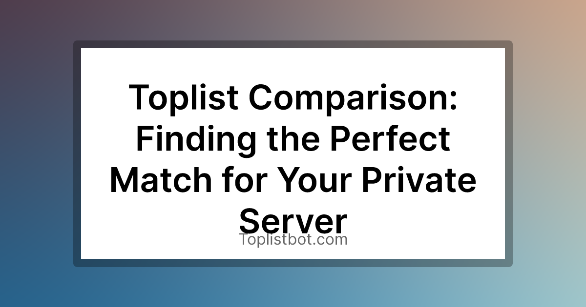 Toplist Comparison: Finding the Perfect Match for Your Private Server